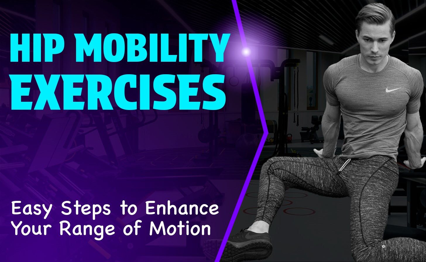 Hip Mobility Exercises: Easy Steps to Enhance Your Range of Motion
